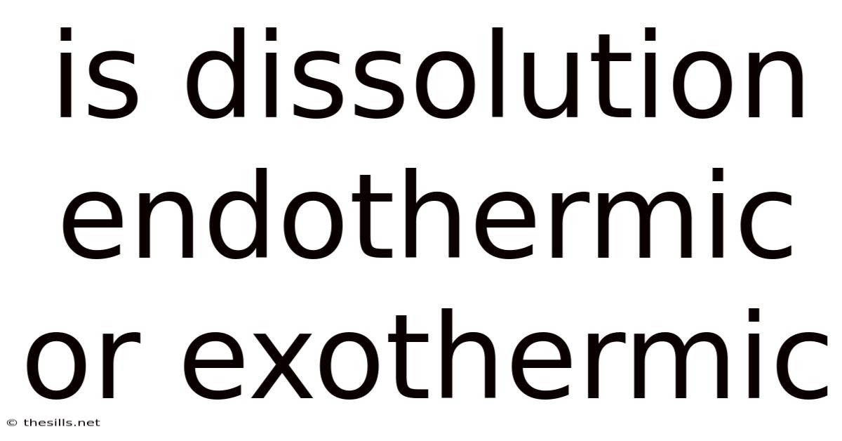 Is Dissolution Endothermic Or Exothermic